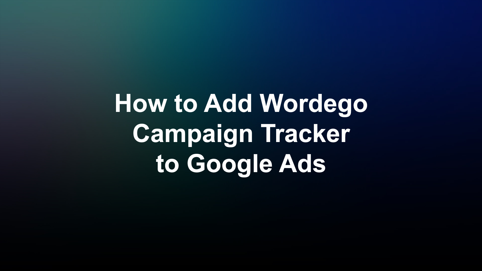 Wordego Guides | Campaign Tracker Integration in Google Ads
